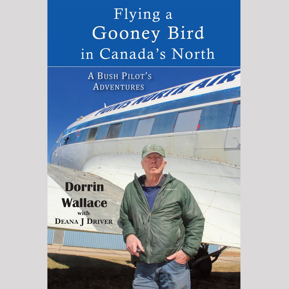 Flying a Gooney Bird in Canada's North: A Bush Pilot's Adventures by D ...